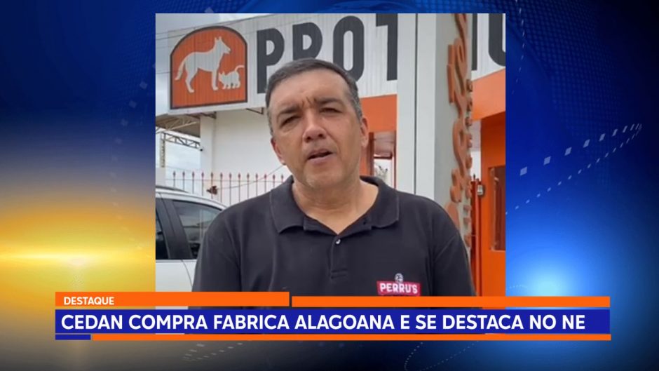 CEDAN COMPRA FÁBRICA ALAGOANA E SE DESTACA NO NORDESTE – Líder FM